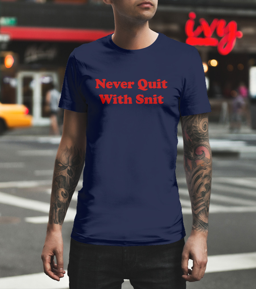 Never Quit With Snit Justcapebb C A P T-Shirt