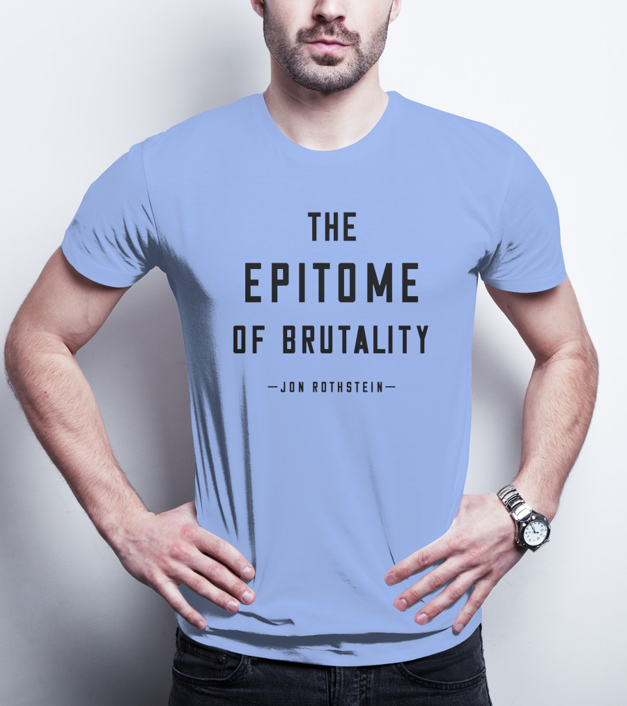 Jon Rothstein The Epitome Of Brutality T-Shirt