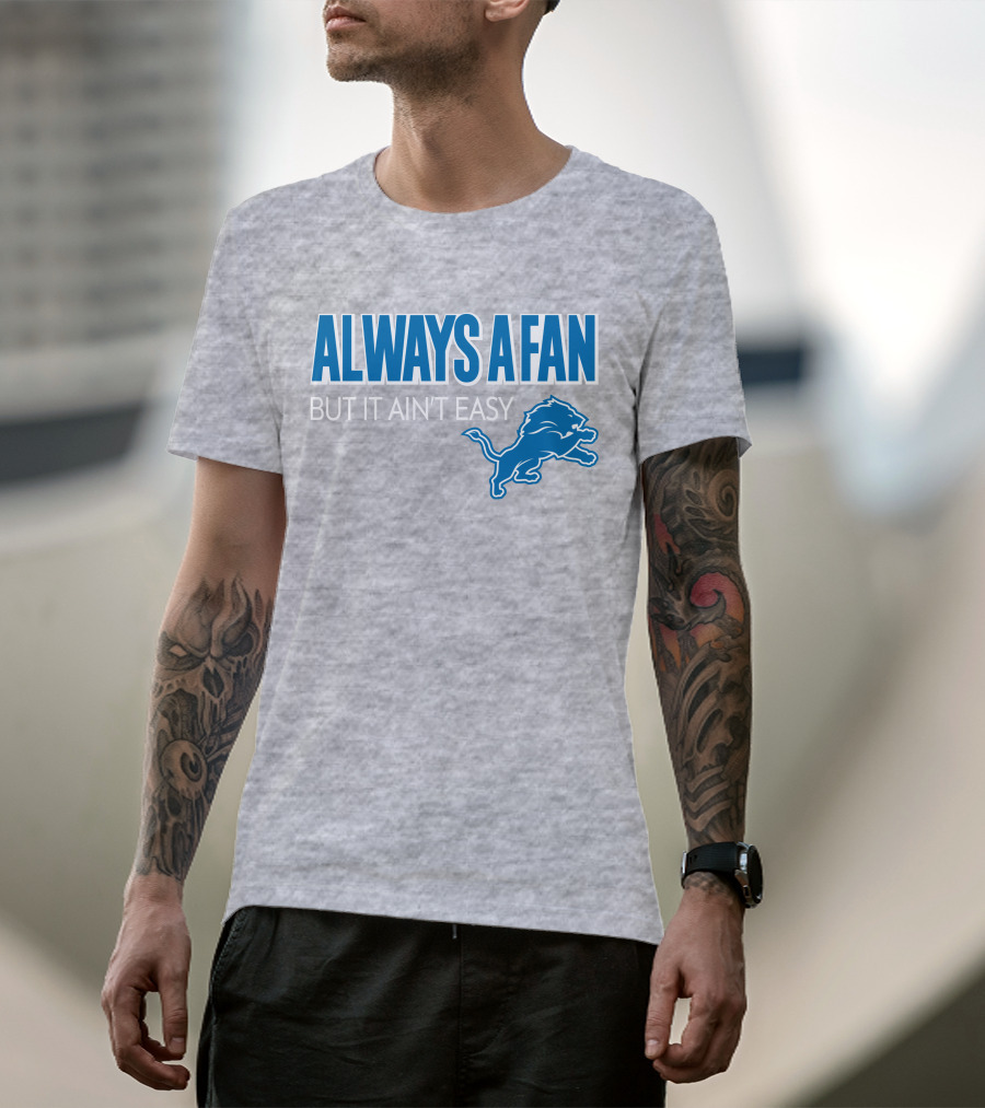 ALWAYS A FAN BUT IT AIN'T EASY Detroit Lions T-Shirt
