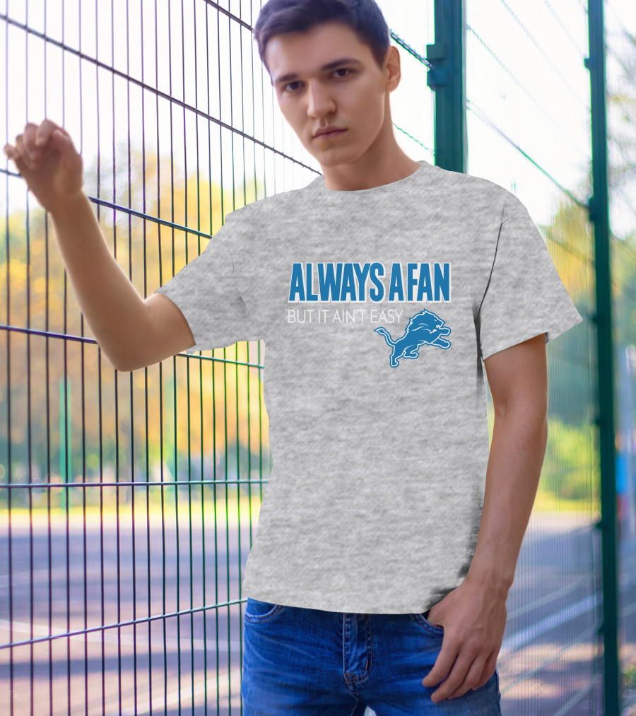 ALWAYS A FAN BUT IT AIN'T EASY Detroit Lions T-Shirt