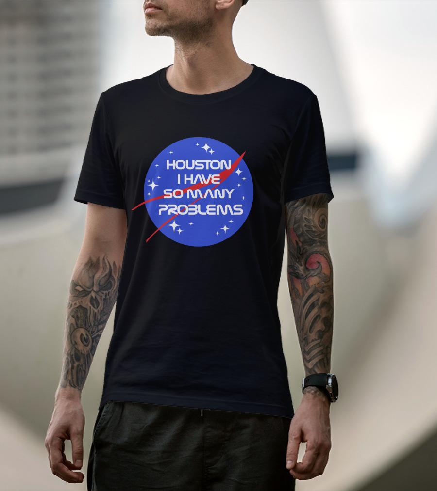 Houston I Have So Many Problems NASA T-Shirt