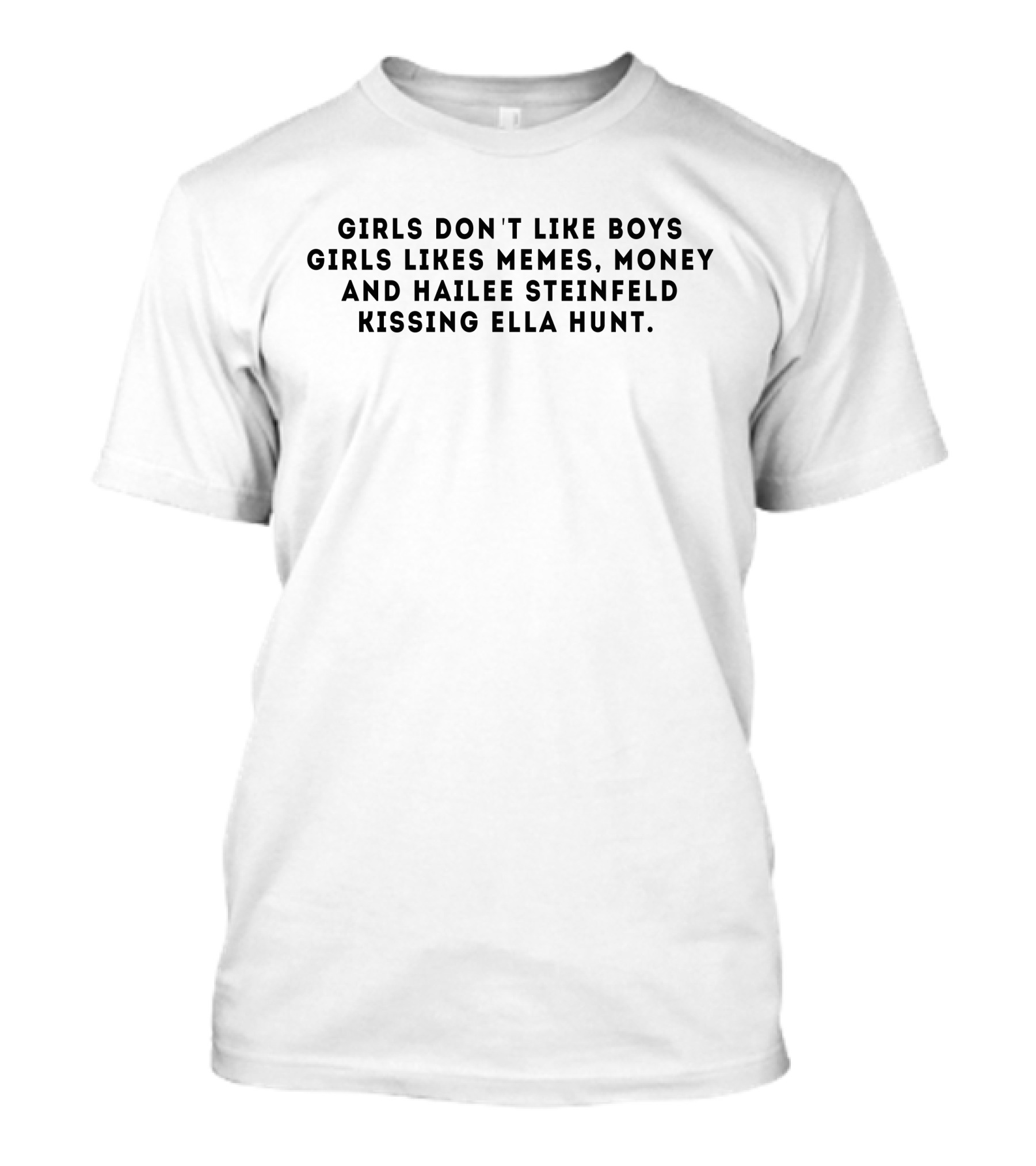 GIRLS DON'T LIKE BOYS GIRLS LIKE MEMES MONEY AND HAILEE STEINFELD KISSING ELLA HUNT T-Shirt