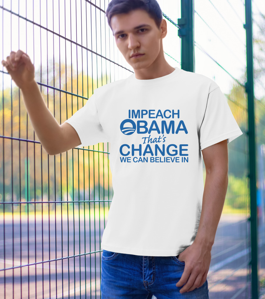 IMPEACH OBAMA That's CHANGE WE CAN BELIEVE IN T-Shirt