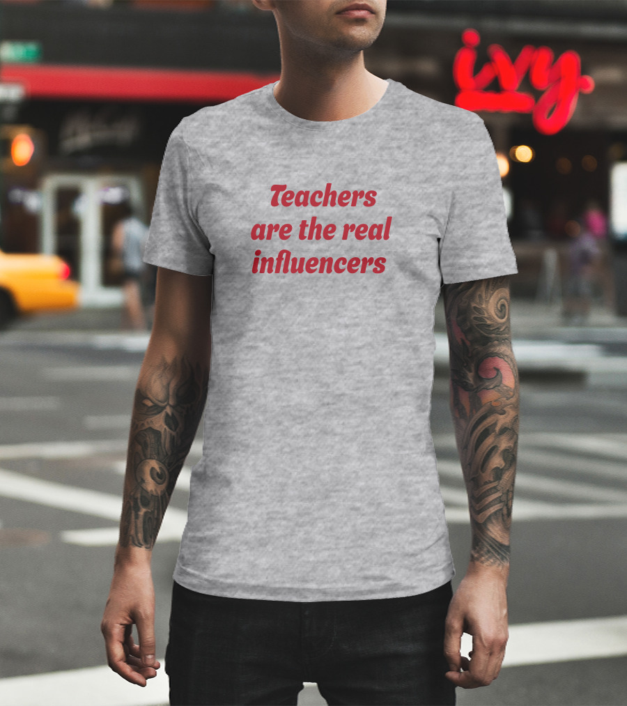Teachers Are The Real Influencers T-Shirt