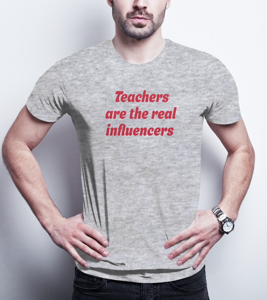 Teachers Are The Real Influencers T-Shirt