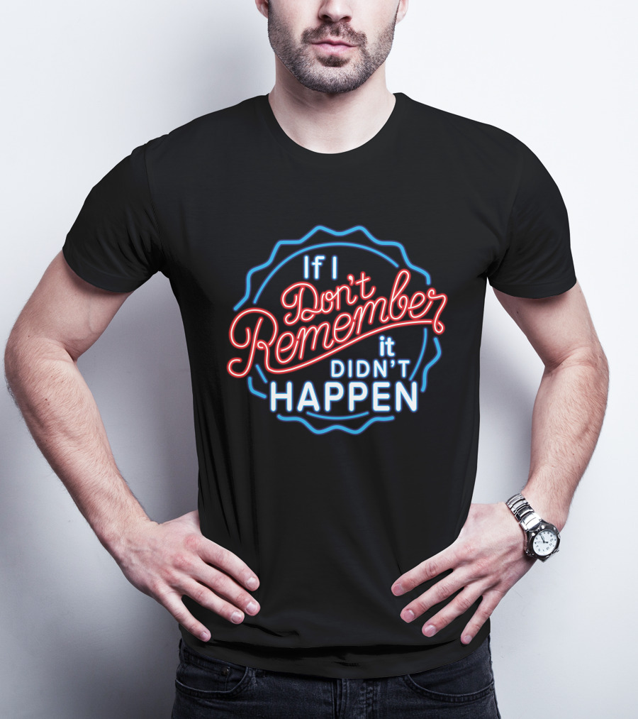 If I Don't Remember It Didn't Happen Neon T-Shirt