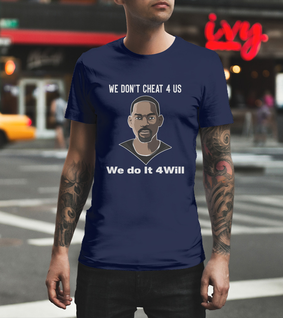 We Don't Cheat 4 Us We Do It 4Will Will Smith T-Shirt