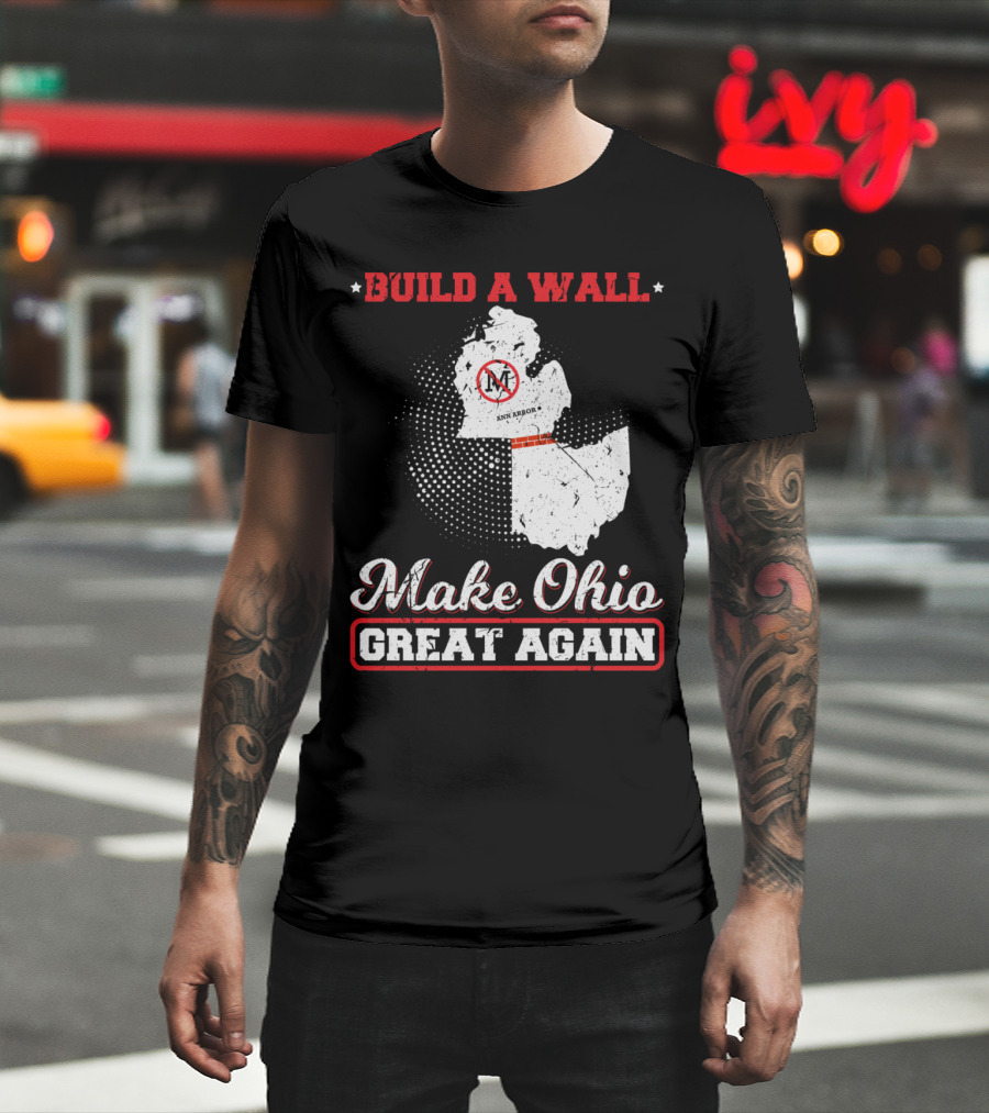 Build A Wall Make Ohio Great Again Ann Arbor State T-Shirt