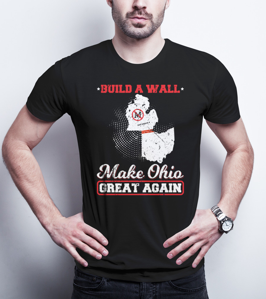 Build A Wall Make Ohio Great Again Ann Arbor State T-Shirt