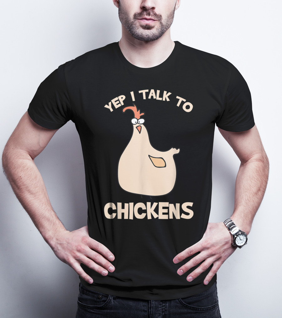 Yep I Talk To Chickens T-Shirt