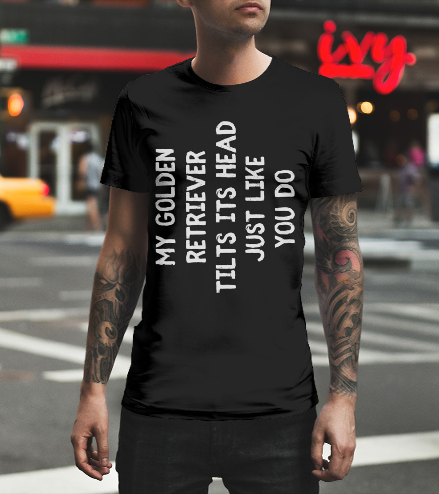 My Golden Retriever Tilts Its Head Just Like You Do T-Shirt
