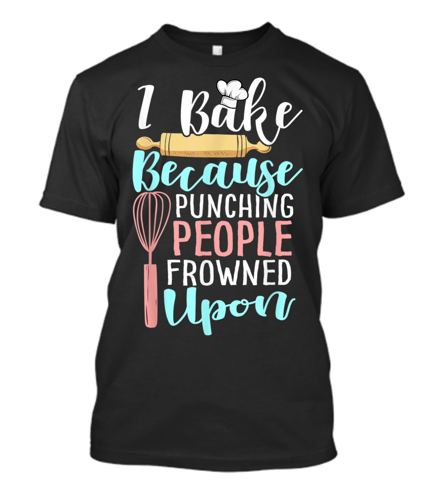 I Bake Because Punching People Frowned Upon Rolling Pin Whisk Chef Hat T-Shirt