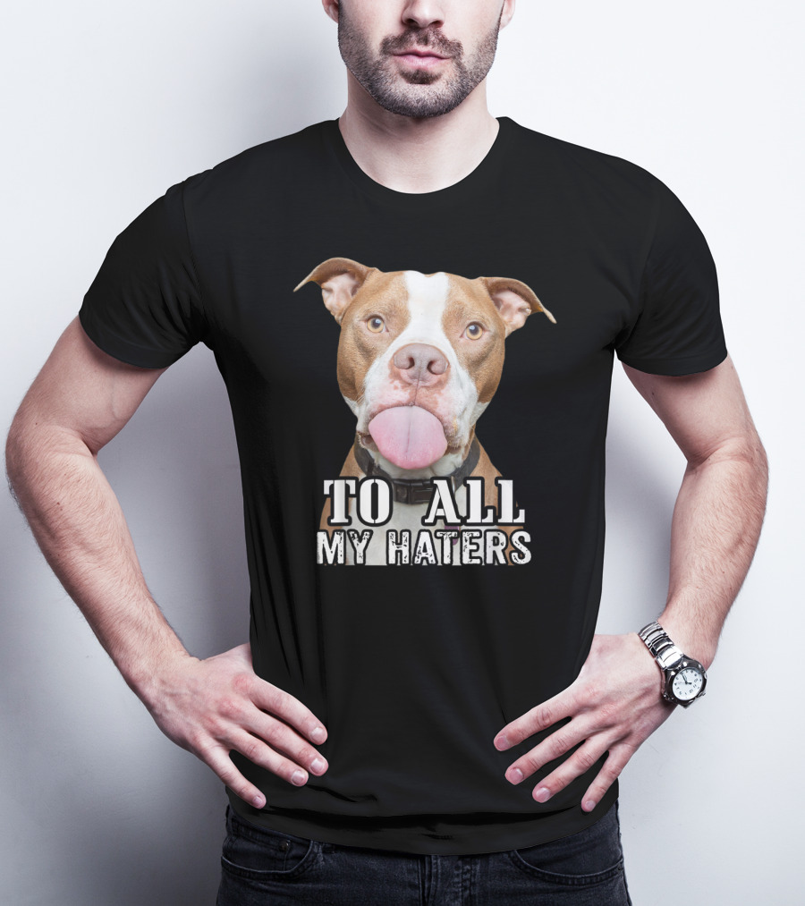 To All My Haters Pitbull Advocated The Misunderstood Breed T-Shirt