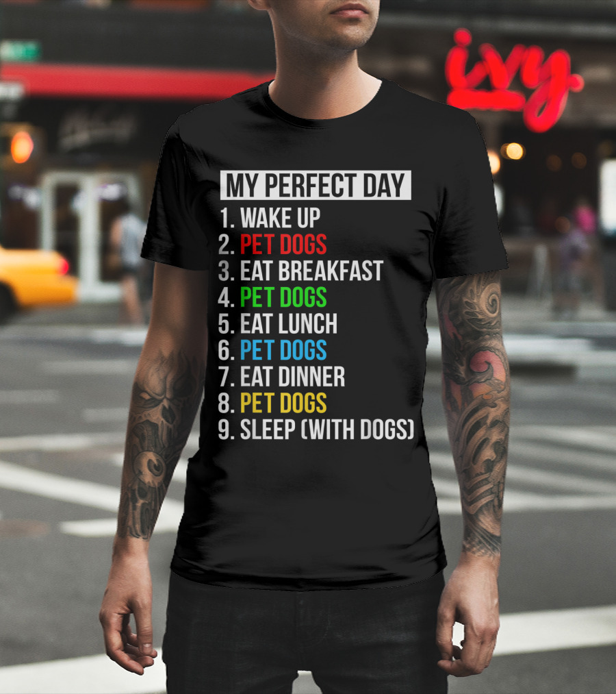 My Perfect Day Wake Up Pet Dogs Eat Breakfast Pet Dogs Eat Lunch Pet Dogs Eat Dinner Pet Dogs Sleep With Dogs T-Shirt
