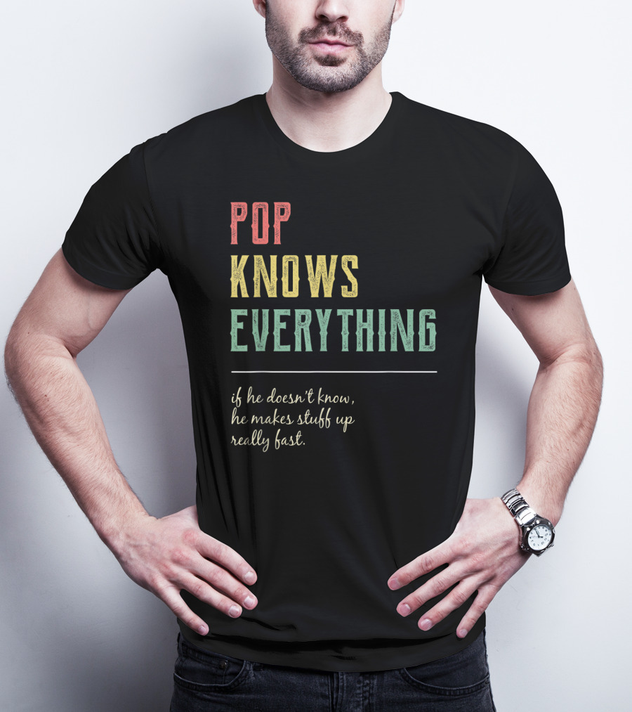 Pop Knows Everything If He Doesn't Know He Makes Stuff Up Really Fast T-Shirt