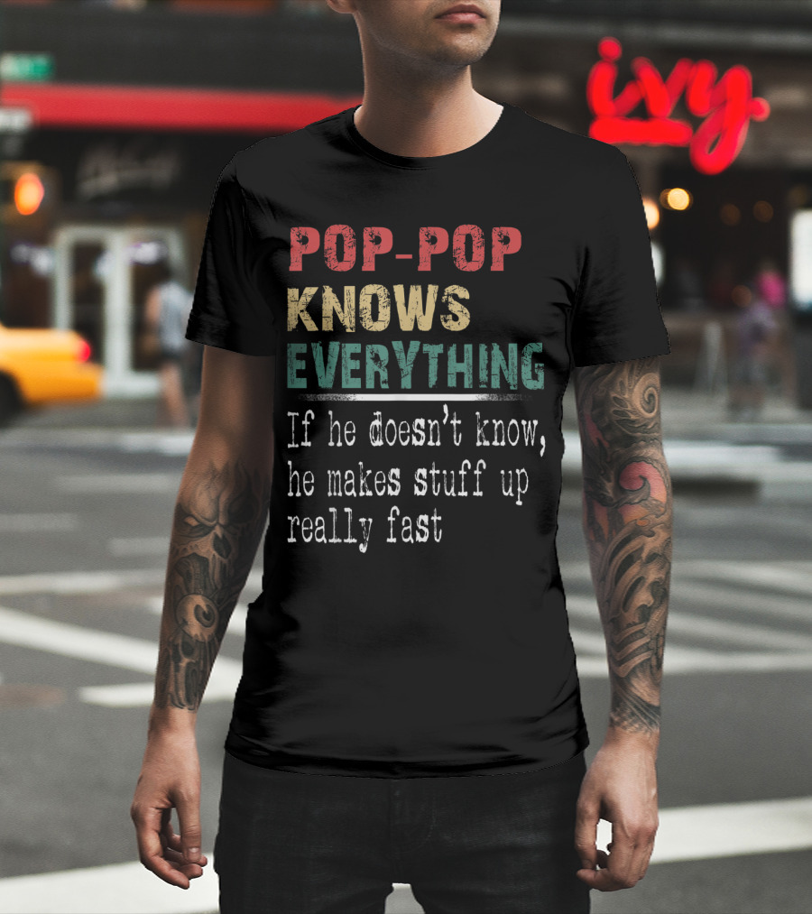 Pop-Pop Knows Everything If He Doesn't Know He Makes Stuff Up Really Fast T-Shirt