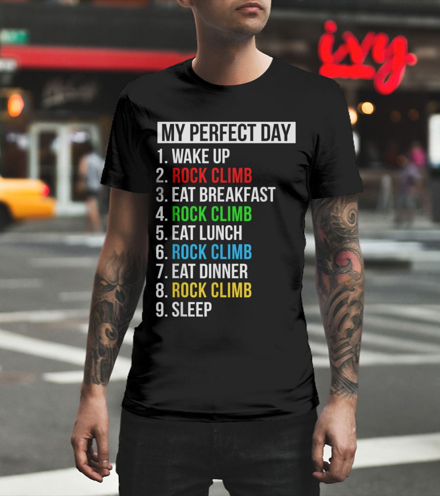My Perfect Day Wake Up Rock Climb Eat Breakfast Rock Climb Eat Lunch Rock Climb Eat Dinner Rock Climb Sleep T-Shirt