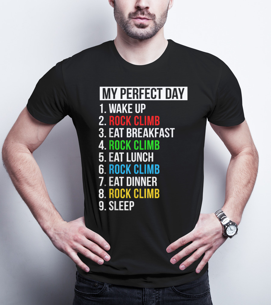 My Perfect Day Wake Up Rock Climb Eat Breakfast Rock Climb Eat Lunch Rock Climb Eat Dinner Rock Climb Sleep T-Shirt