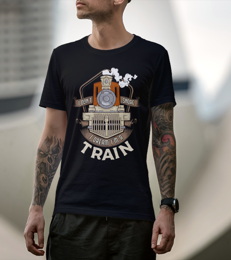 I Don't Snore I Dream I'm A Train Steam Locomotive T-Shirt