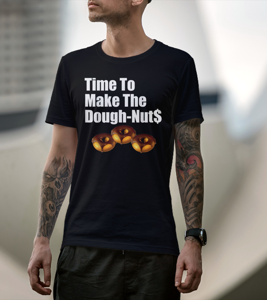 Time To Make The Dough-Nut$ T-Shirt