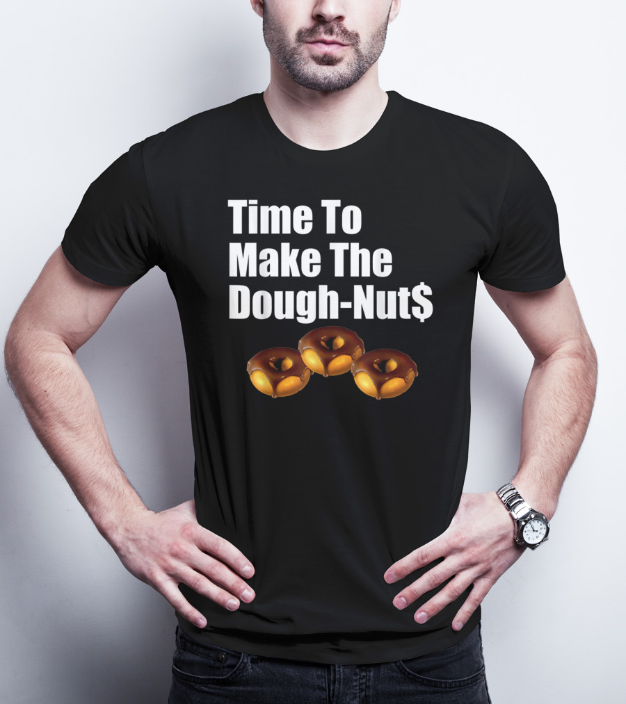 Time To Make The Dough-Nut$ T-Shirt