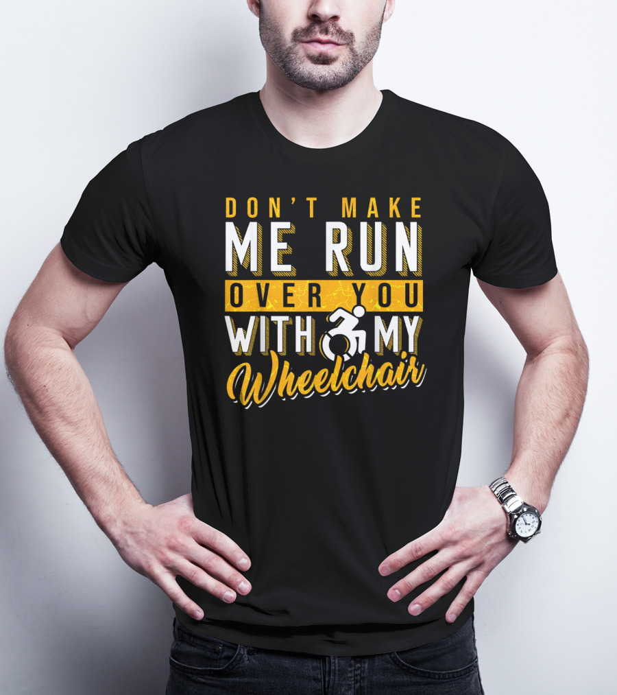 Don't Make Me Run Over You With My Wheelchair Humor Disability Handicap T-Shirt