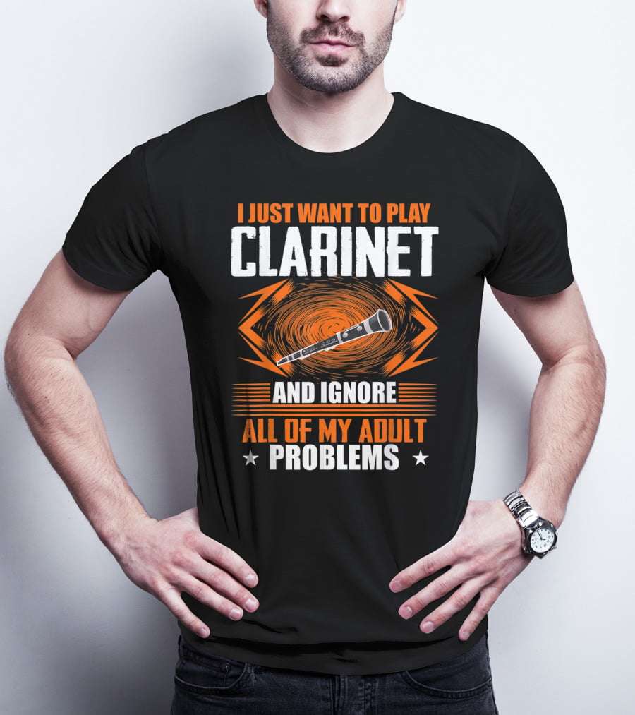 I Just Want To Play Clarinet And Ignore All Of My Adult Problems T-Shirt