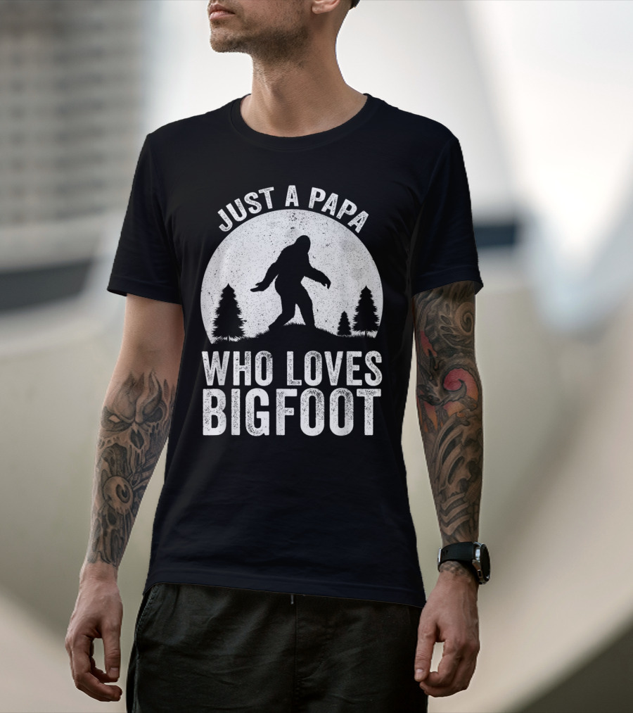Just A Papa Who Loves Bigfoot T-Shirt