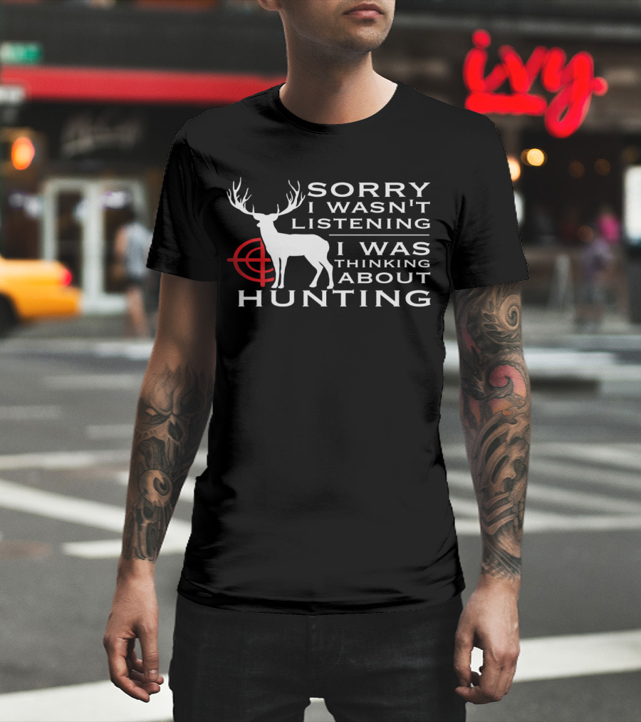 Sorry I Wasn't Listening I Was Thinking About Hunting Deer Target T-Shirt