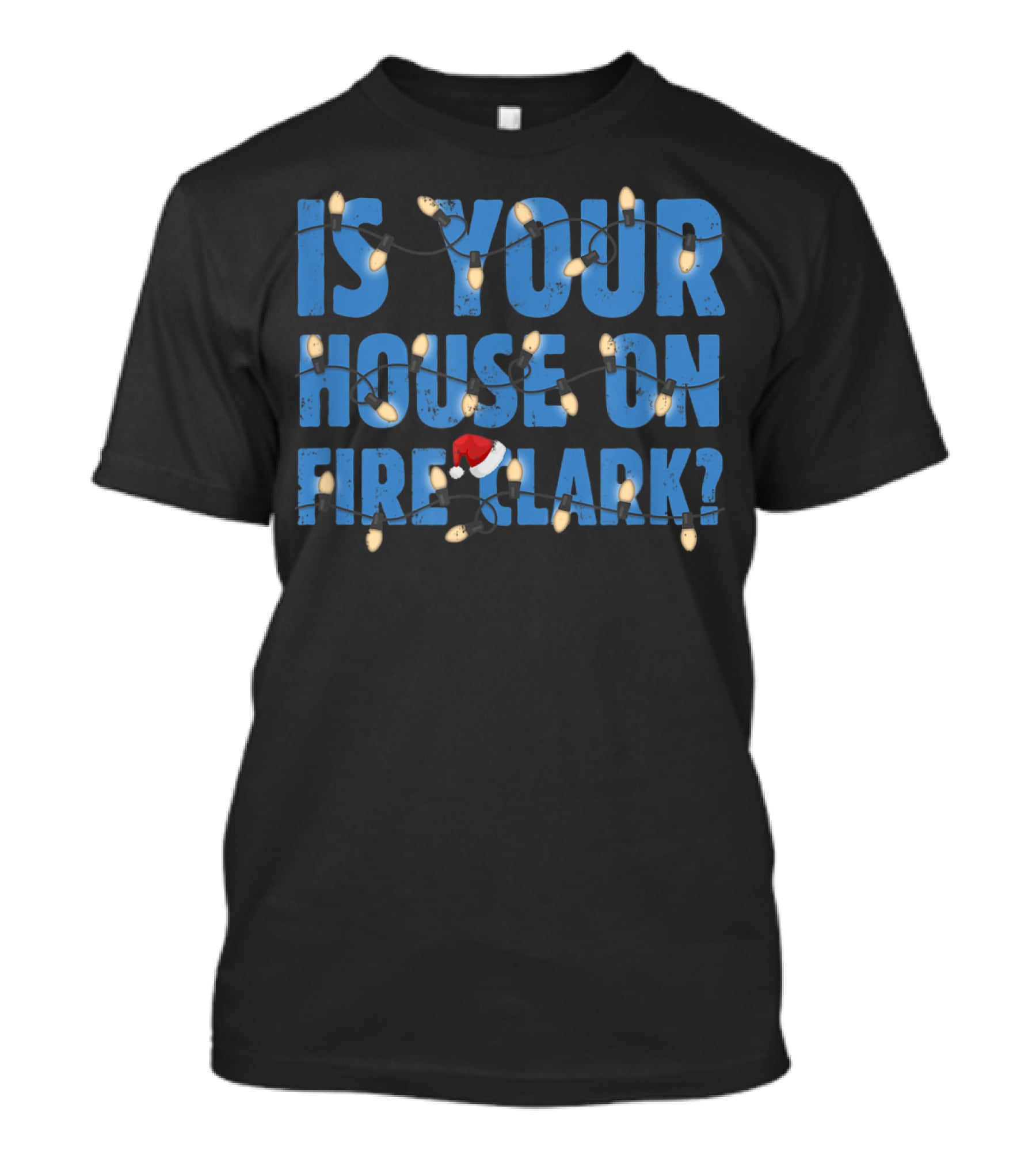 Is Your House On Fire Clark Christmas Lights Santa Hat T-Shirt