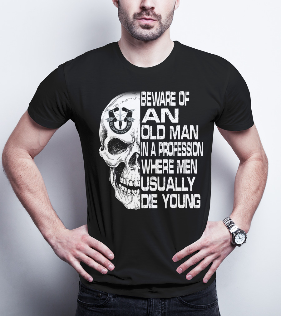 Beware Of An Old Man In A Profession Where Men Usually Die Young De Oppresso Liber T-Shirt