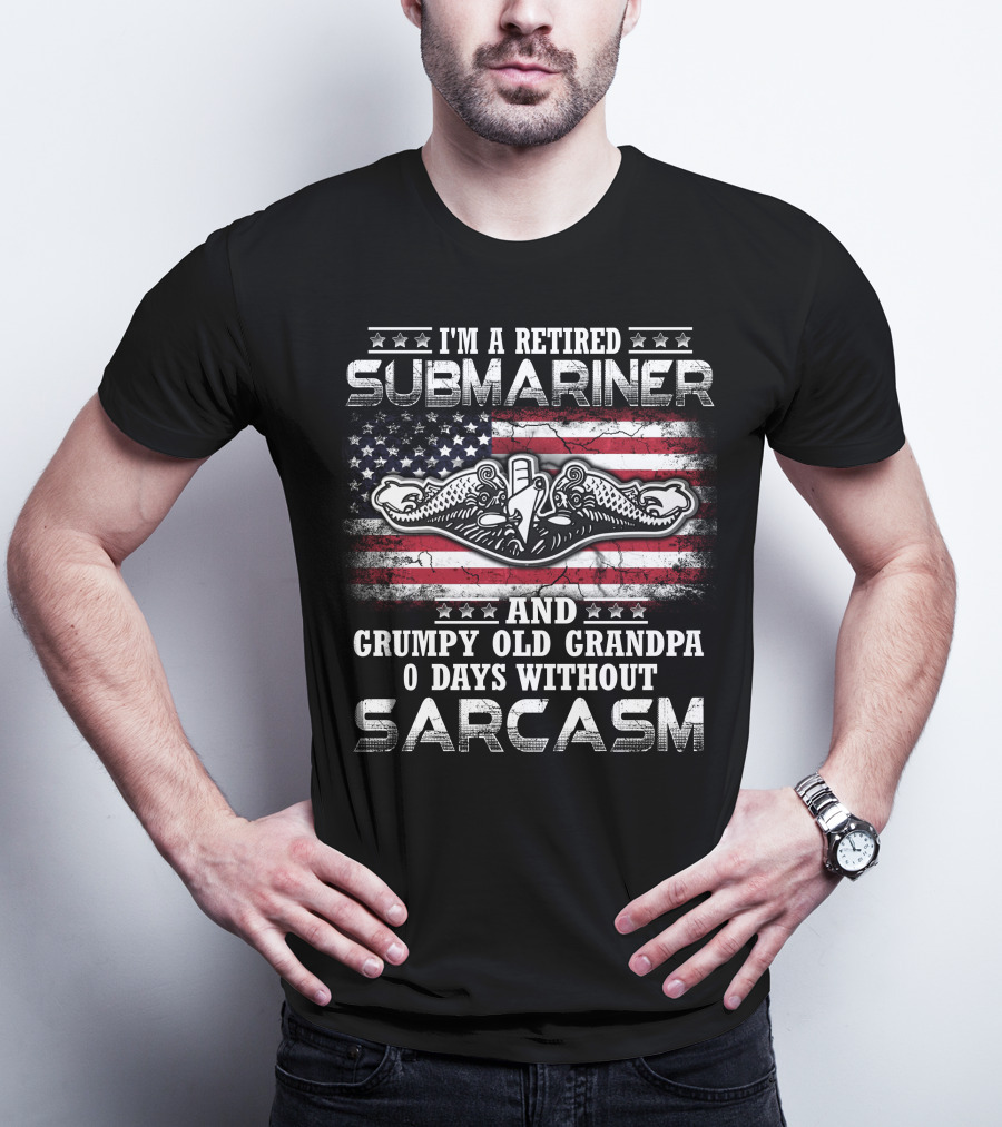 I'm A Retired Submariner And Grumpy Old Grandpa 0 Days Without Sarcasm T-Shirt
