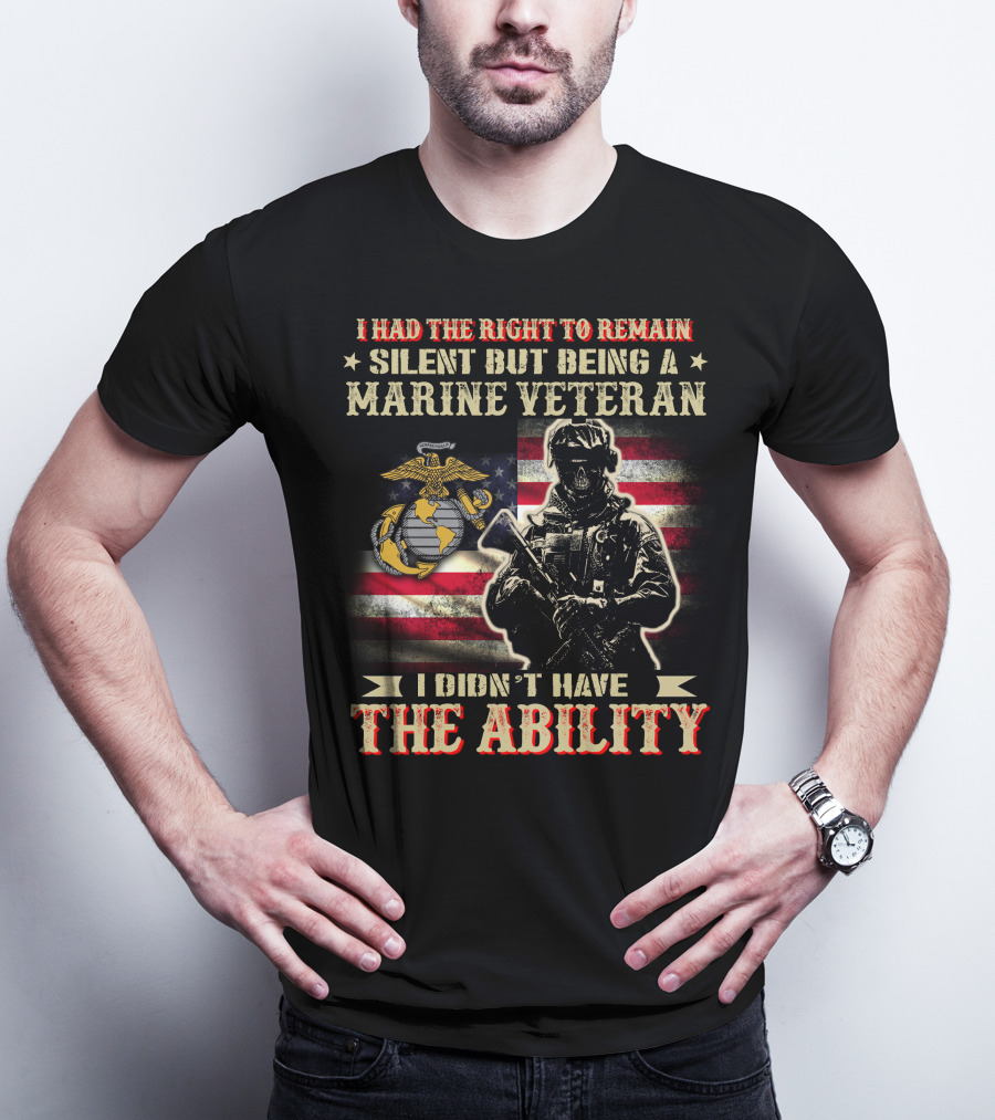 I Had The Right To Remain Silent But Being A Marine Veteran I Didn't Have The Ability T-Shirt