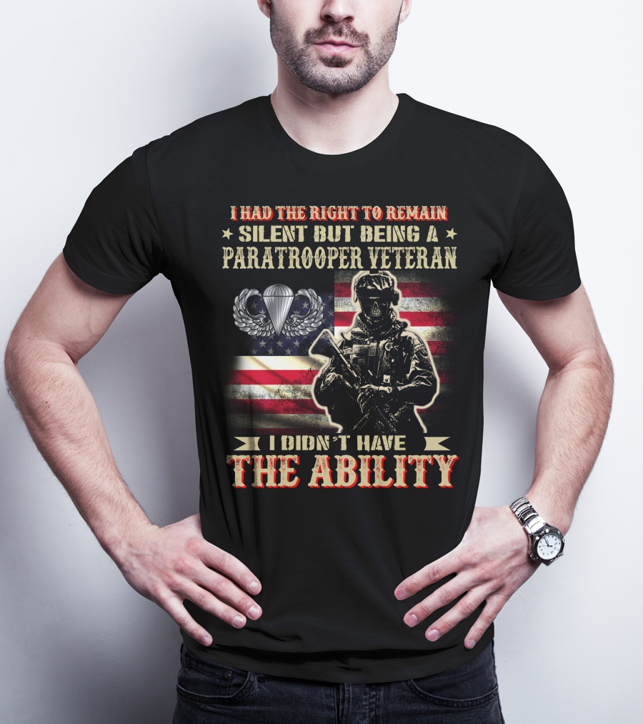 I Had The Right To Remain Silent But Being A Paratrooper Veteran I Didn't Have The Ability T-Shirt