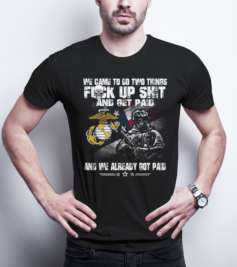 We Came To Do Two Things Fuck Up Shit And Get Paid Usmc Flag Skull Marine T-Shirt