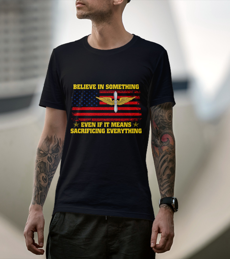 Believe In Something Even If It Means Sacrificing Everything Usa Flag Propeller Wings T-Shirt