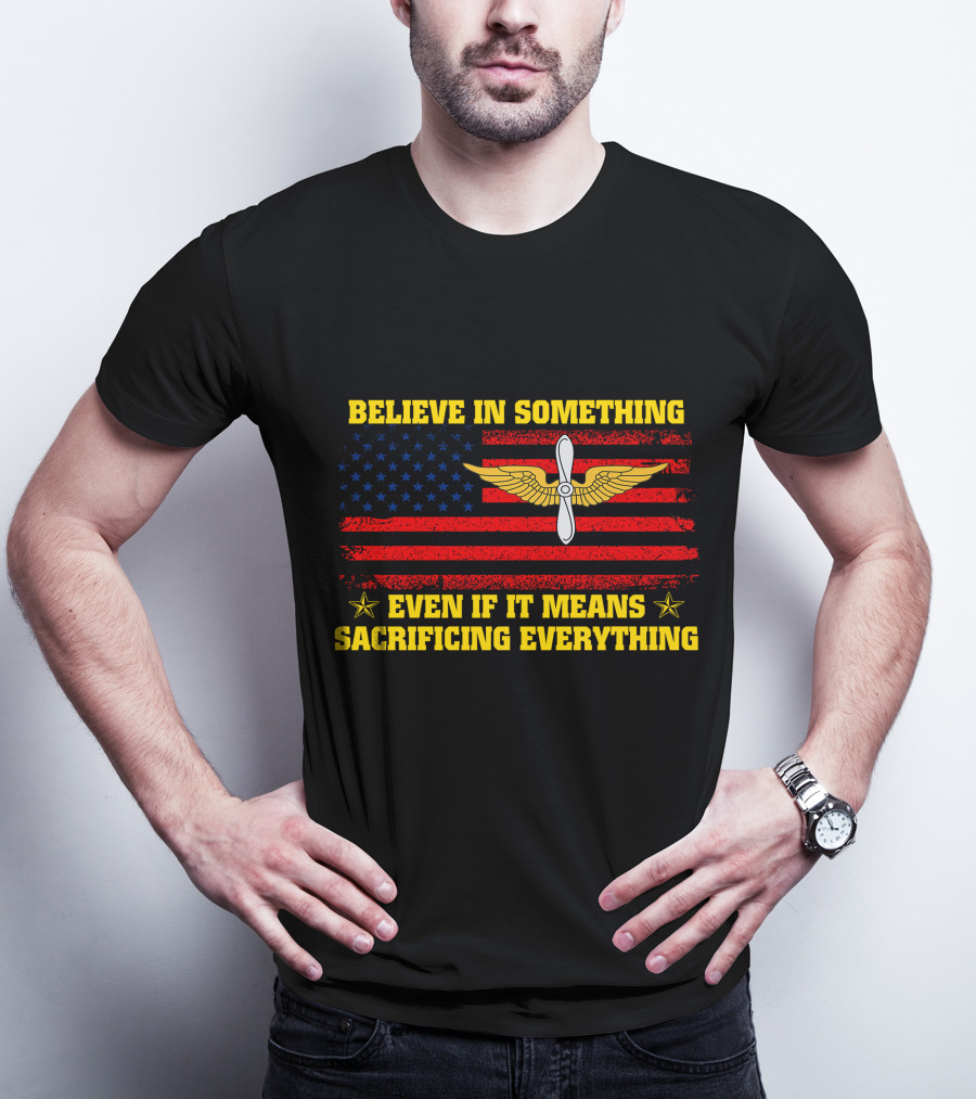 Believe In Something Even If It Means Sacrificing Everything Usa Flag Propeller Wings T-Shirt