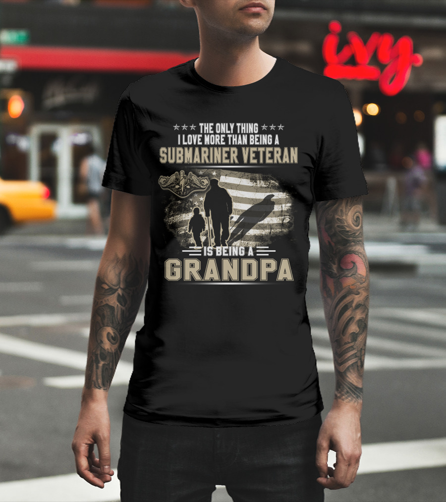 The Only Thing I Love More Than Being A Submariner Veteran Is Being A Grandpa T-Shirt