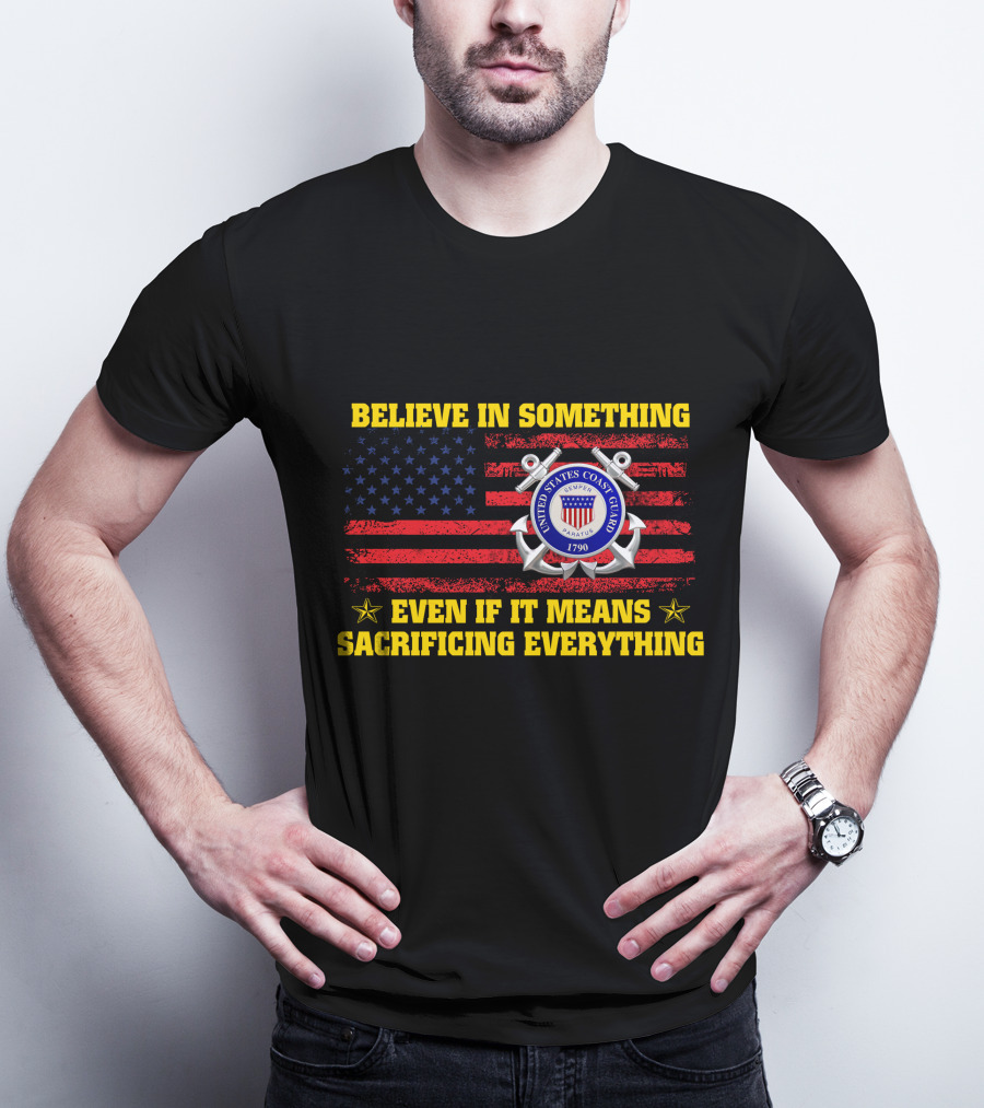 Believe In Something United States Coast Guard 1790 Even If It Means Sacrificing Everything T-Shirt