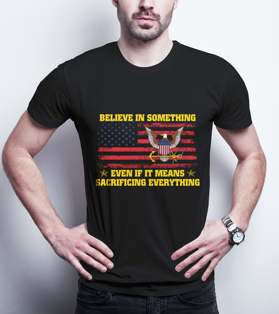 Believe In Something Even If It Means Sacrificing Everything Usa Flag Eagle T-Shirt