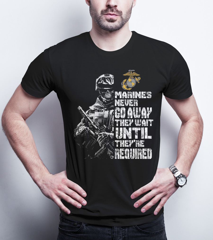 Marines Never Go Away They Wait Until They're Required T-Shirt
