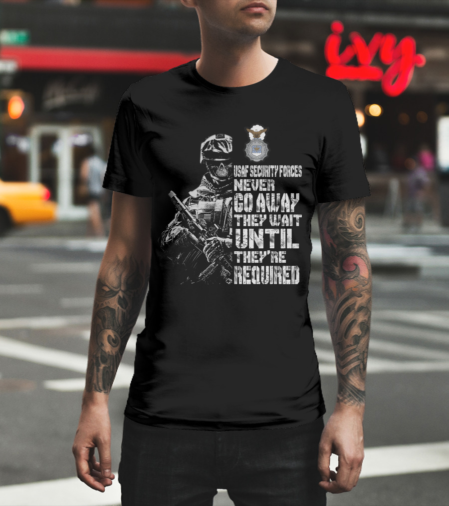 Usaf Security Forces Never Go Away They Wait Until They're Required T-Shirt