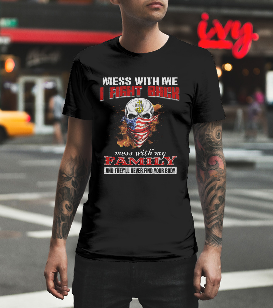 Mess With Me I Fight Back Skull Usn Anchor Mess With My Family Never Find Your Body T-Shirt