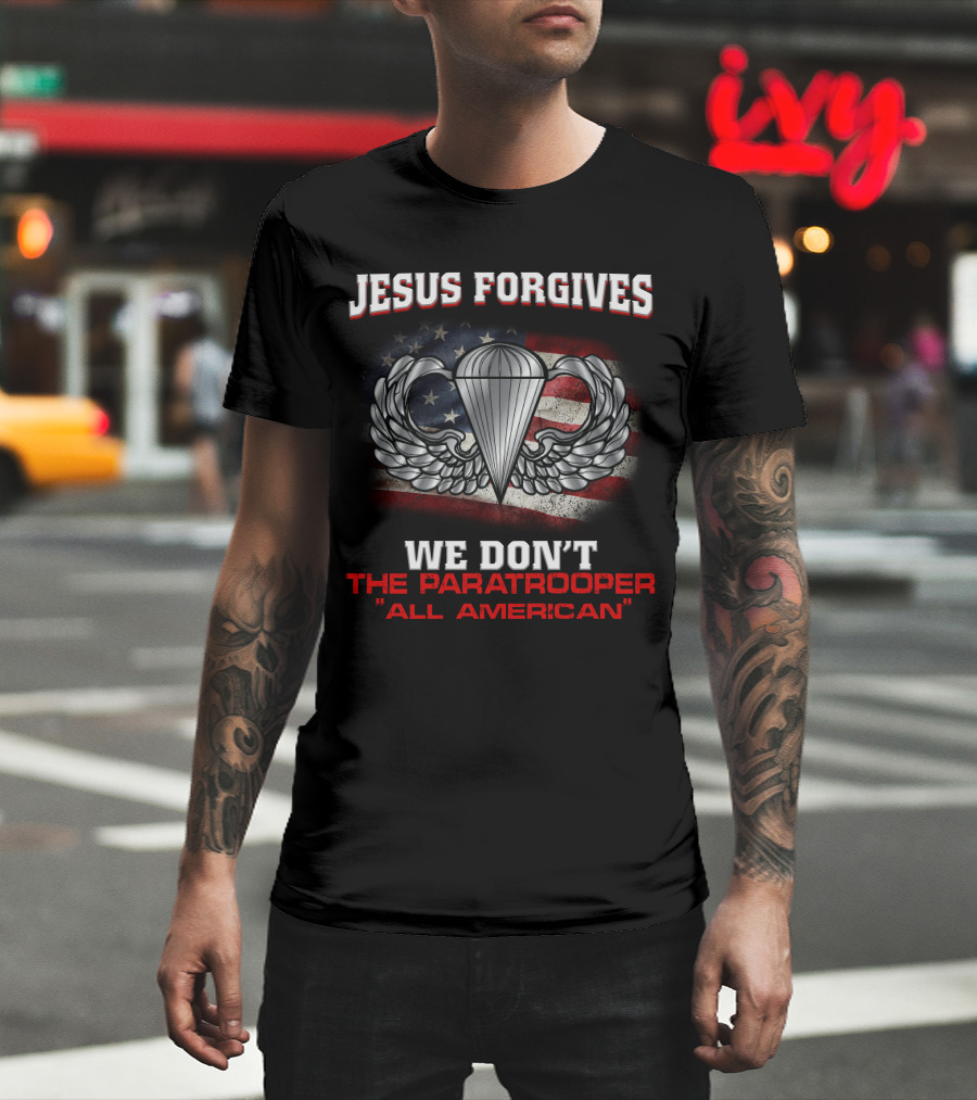 Jesus Forgives We Don't The Paratrooper All American T-Shirt