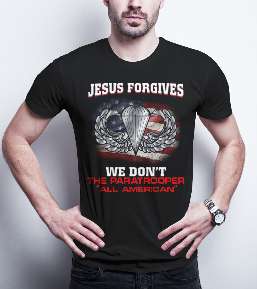 Jesus Forgives We Don't The Paratrooper All American T-Shirt