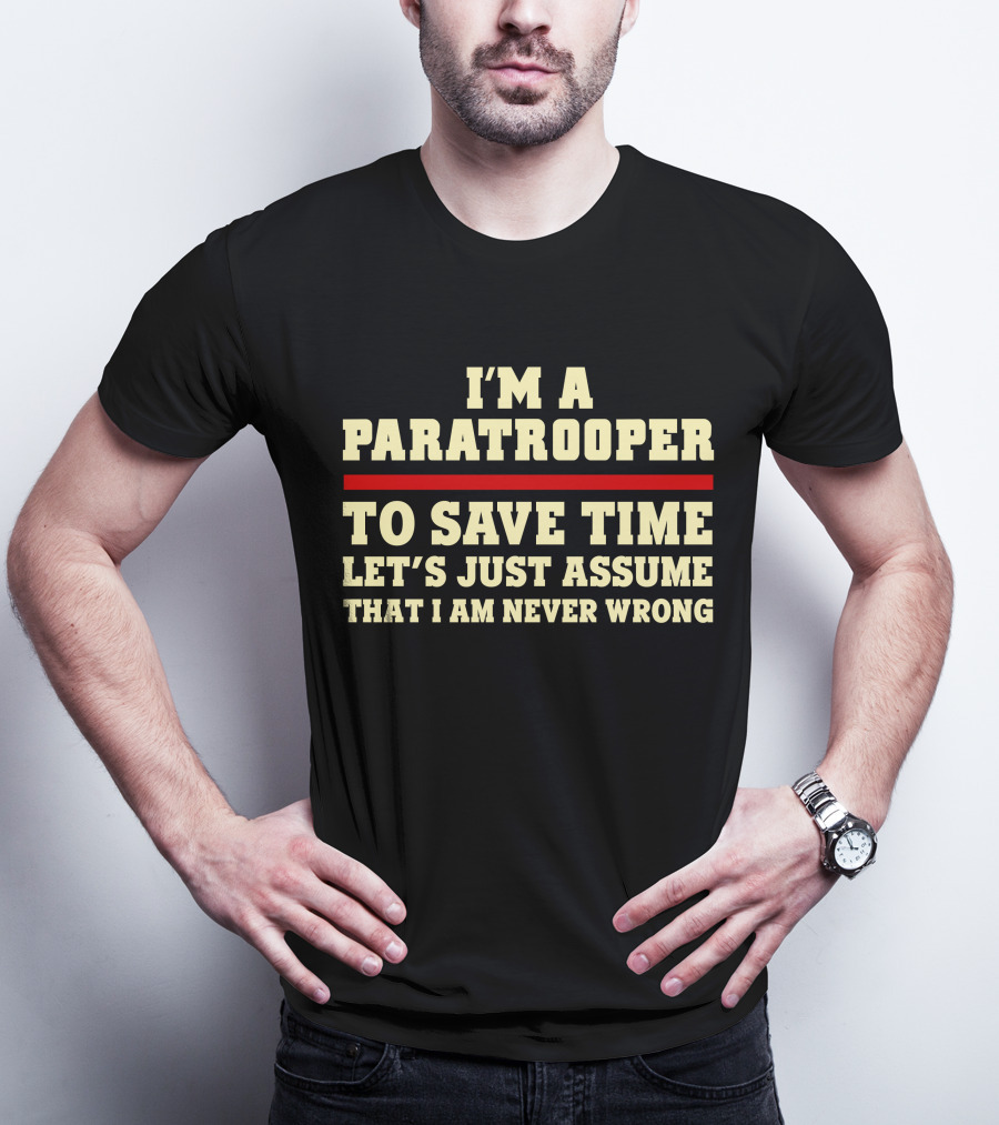I'm A Paratrooper To Save Time Let's Just Assume That I Am Never Wrong T-Shirt