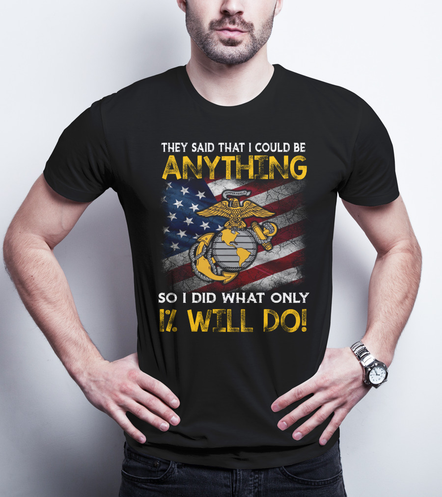 They Said That I Could Be Anything So I Did What Only 1% Will Do Marine Corps Emblem American Flag T-Shirt