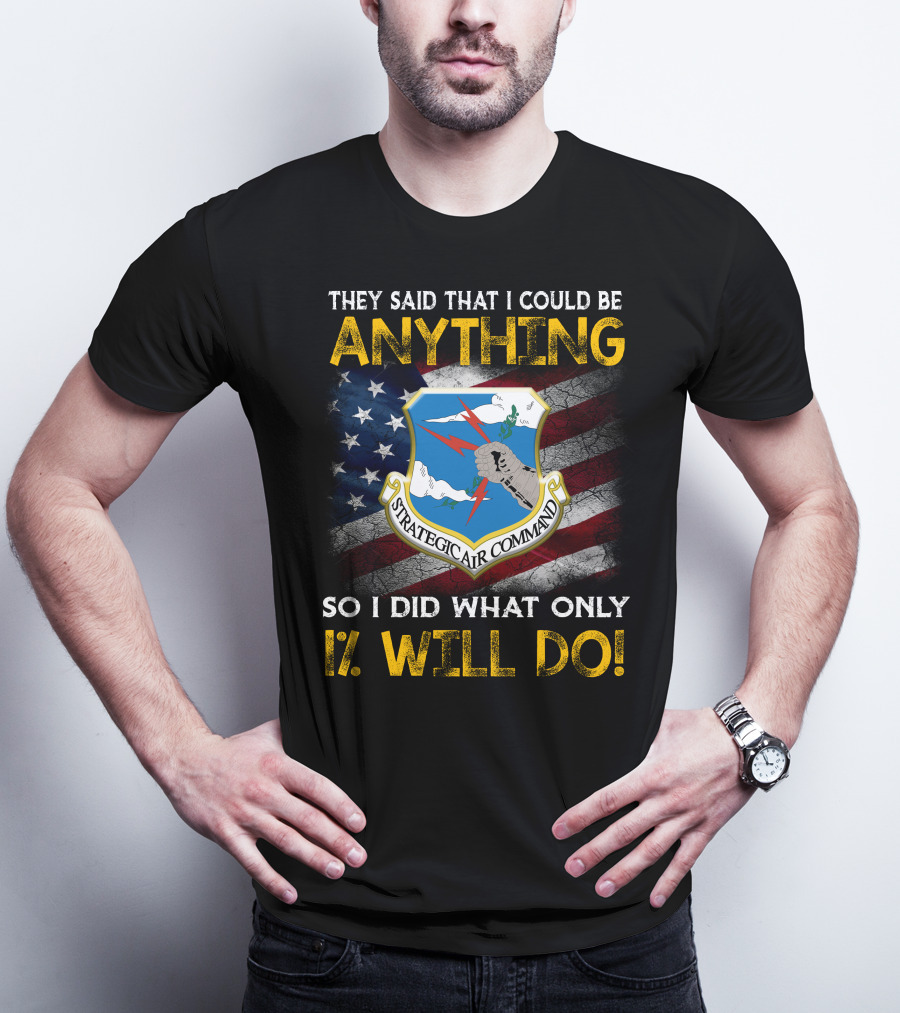 They Said That I Could Be Anything Strategic Air Command So I Did What Only 1% Will Do T-Shirt