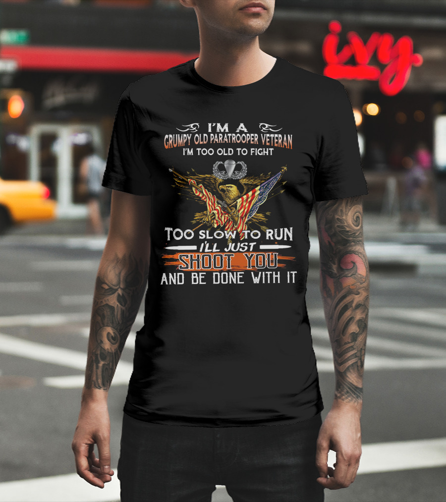 I'm A Grumpy Old Paratrooper Veteran I'm Too Old To Fight Too Slow To Run I'll Just Shoot You And Be Done With It T-Shirt