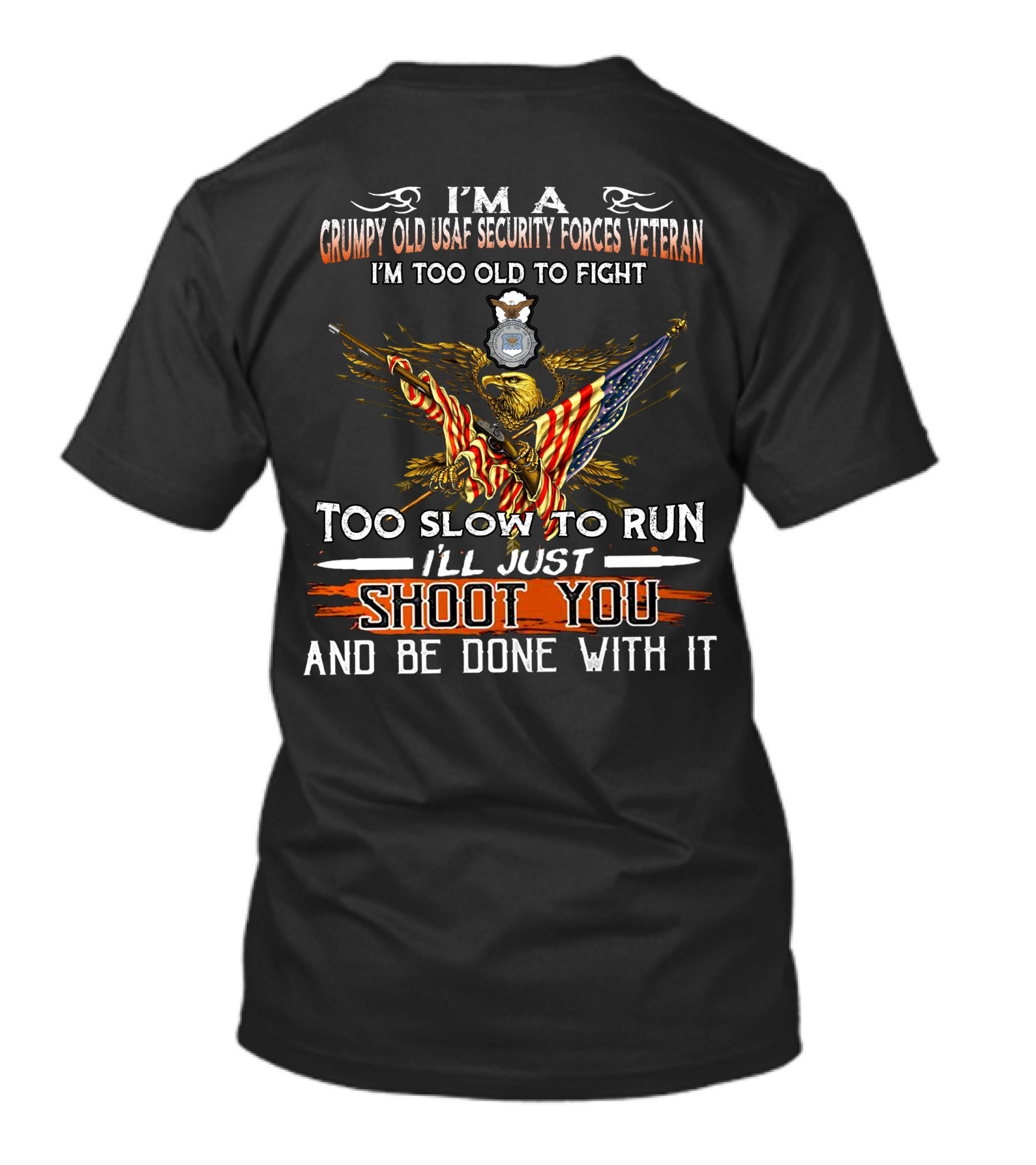I'm A Grumpy Old Usaf Security Forces Veteran I'm Too Old To Fight Too Slow To Run I'll Just Shoot You And Be Done With It T-Shirt